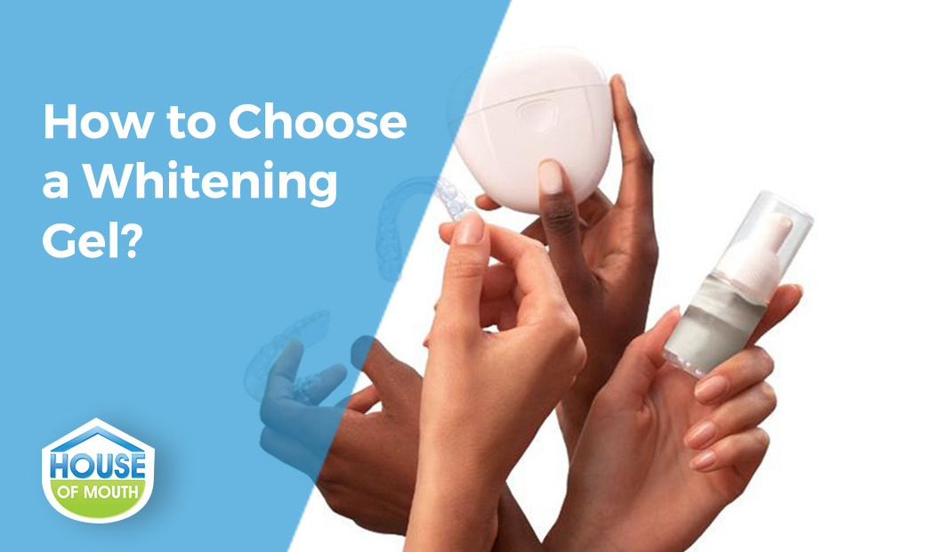 How to Choose a Whitening Gel? | The House of Mouth™