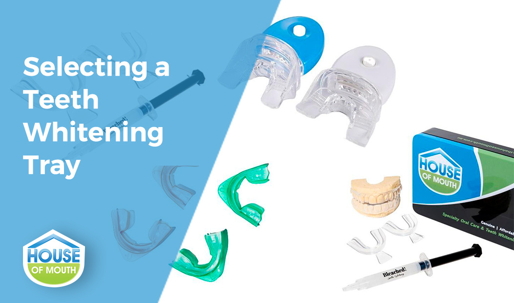 Selecting a Teeth Whitening Tray | The House of Mouth™